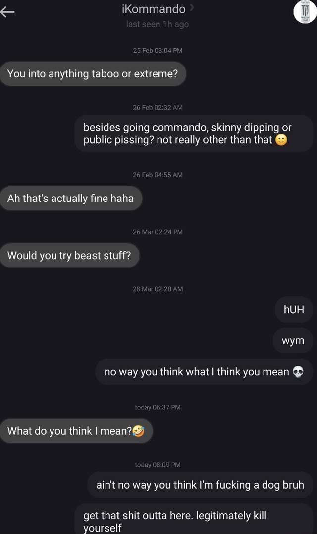 IKommando last ago 25 Feb 03 04 PM You into anything taboo or extreme ...