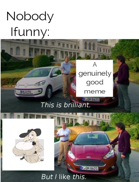 Nobody genuinely good meme This is brilliant. But like this. - iFunny