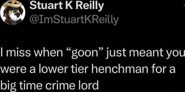 Stuart K Reilly MOMS I miss when "goon" just meant you were a lower ...