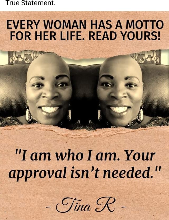 True Statement. EVERY WOMAN HAS A MOTTO FOR HER LIFE. READ YOURS! Es ...
