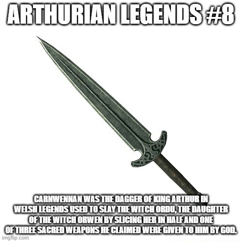 Carnwennan was the dagger of King Arthur in Welsh legends used to slay ...