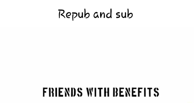 Repub and sub FRIENDS WITH BENEFITS - iFunny Repub and sub FRIENDS WITH BENEFITS - iFunny