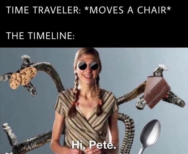 TIME TRAVELER: *MOVES A CHAIR* THE TIMELINE: i. Pate, - iFunny