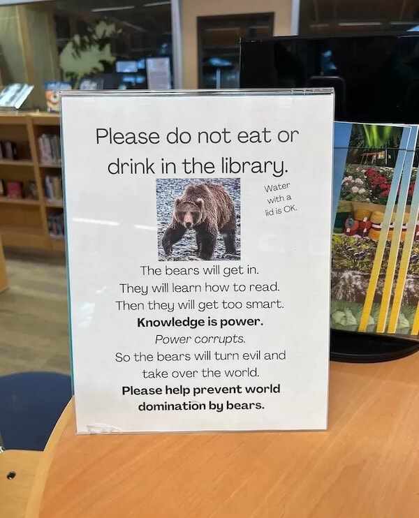 Please do not eat or drink in the library. The bears will get in. They ...