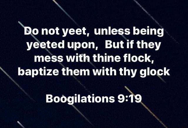 "Do not yeet, unless being yeeted upon, But if they mess with thine ...