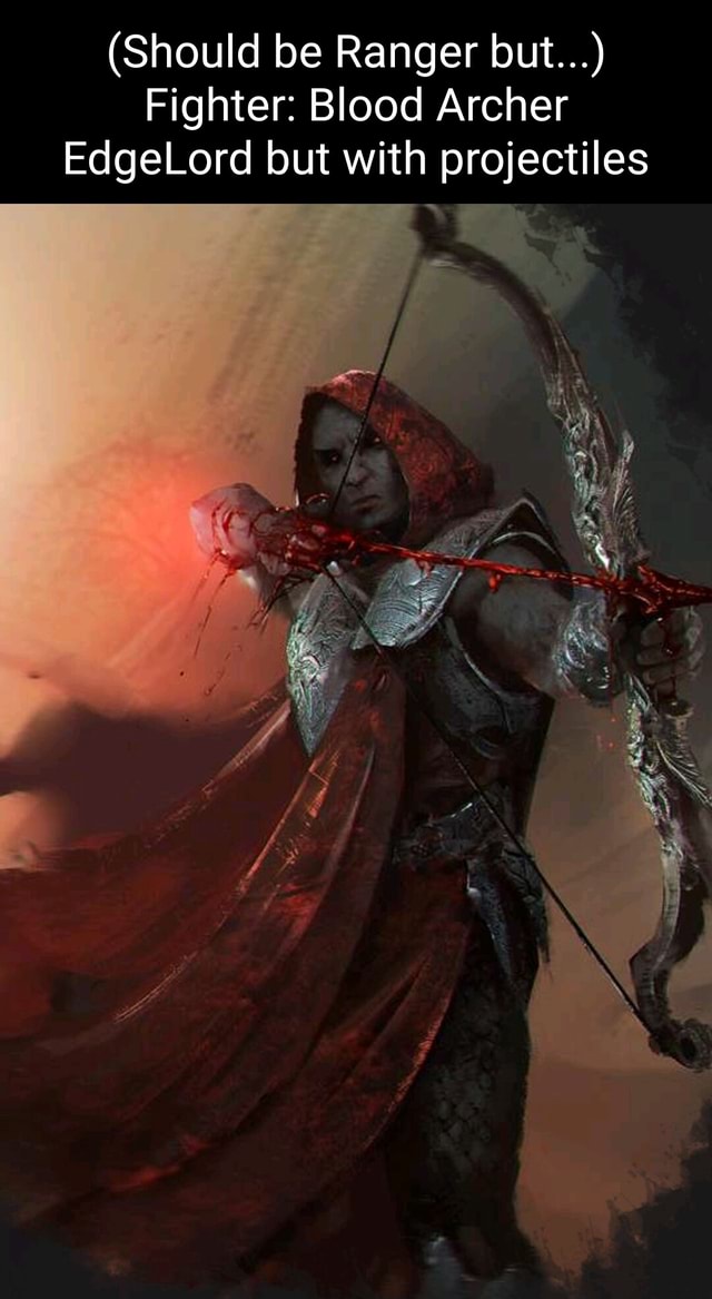 (Should be Ranger but...) Fighter: Blood Archer EdgeLord but with ...