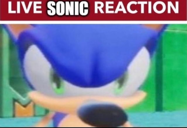 LIVE SONIC REACTION - iFunny