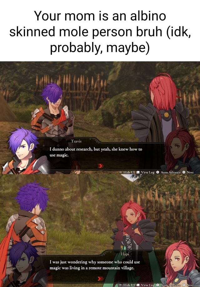 Your mom is an albino skinned mole person bruh (idk, probably, maybe ...