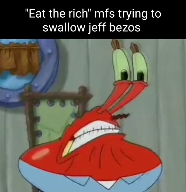 "Eat the rich" mfs trying to swallow jeff bezos - iFunny