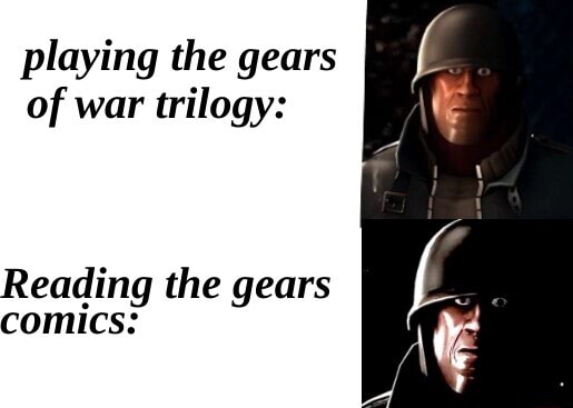 Playing the gears of war trilogy: Reading the gears comics: - iFunny