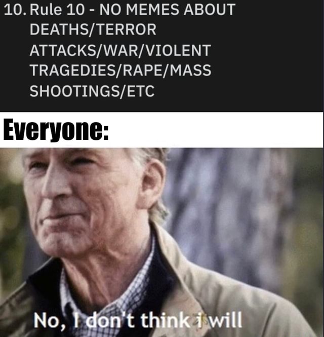 10. Rule 10 NO MEMES ABOUT No. don't think will - iFunny