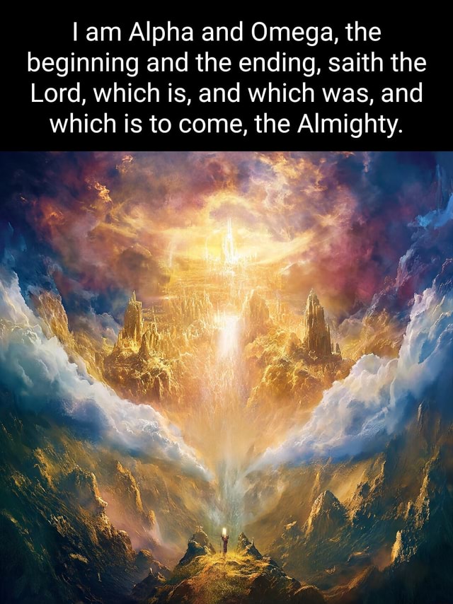I am Alpha and Omega, the beginning and the ending, saith the Lord ...