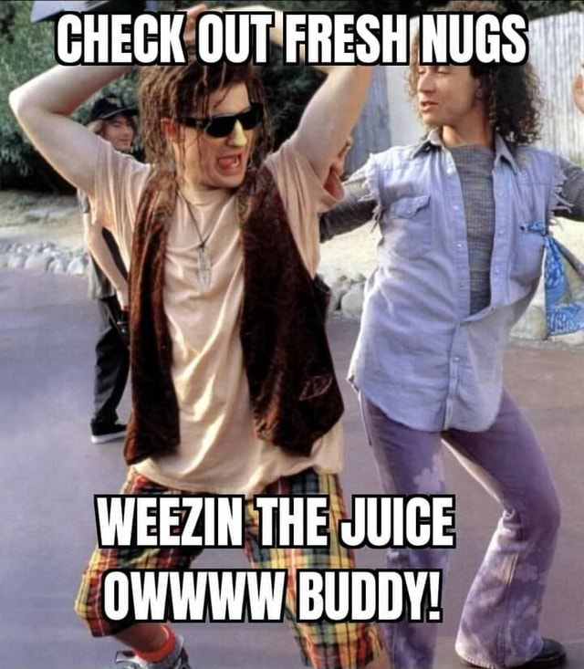 CHECK OUT FRESH'NUGS: WEEZIN THE JUICE, owWWW BUDDY! - America’s best ...