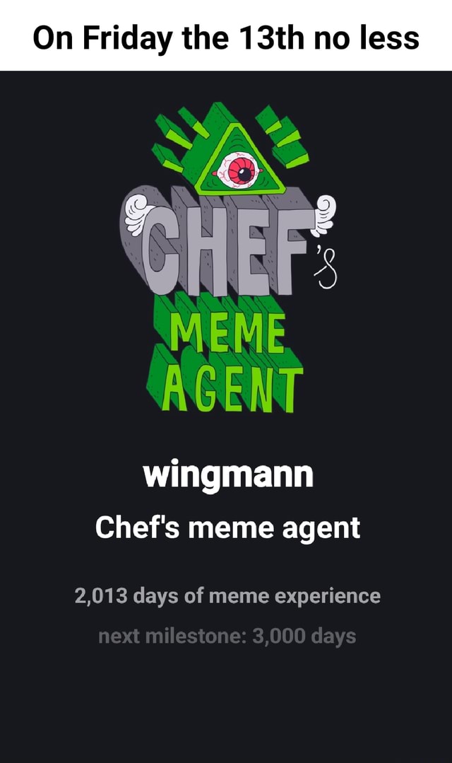 On Friday the 13th no less MEME MEW AGENT wingmann Chef's meme agent ...