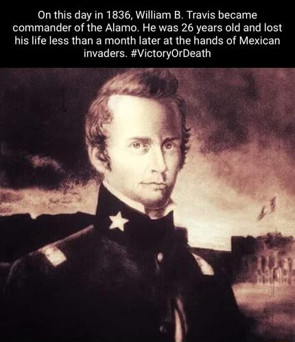 On this day in 1836, William B. Travis became commander of the Alamo ...