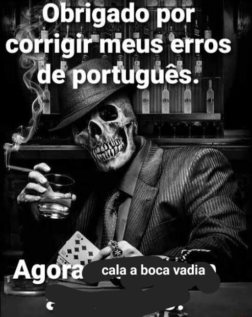 Obrigado por corrigir meus erros de portugues. Agora cala a boca vadia Obrigado por corrigir meus erros de portugues. Agora cala a boca vadia