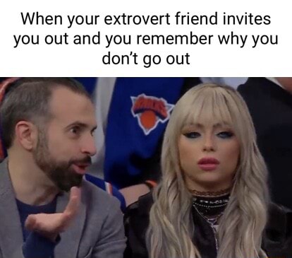 When your extrovert friend invites you out and you remember why you don ...