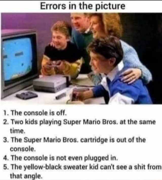 Errors in the picture 1. The console is off. 2. Two kids playing Super ...