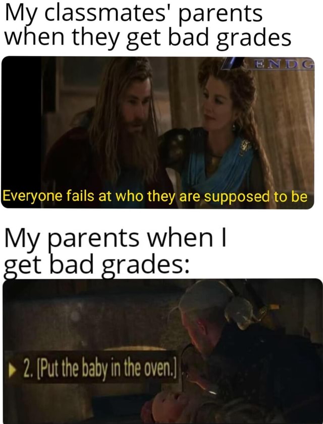 My classmates' parents when they get bad grades Everyone fails at who ...