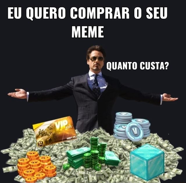 EU QUERO COMPRAR O SEU MEME QUANTO CUSTA? - iFunny Brazil
