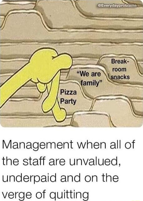 Management when all of the staff are unvalued, underpaid and on the ...