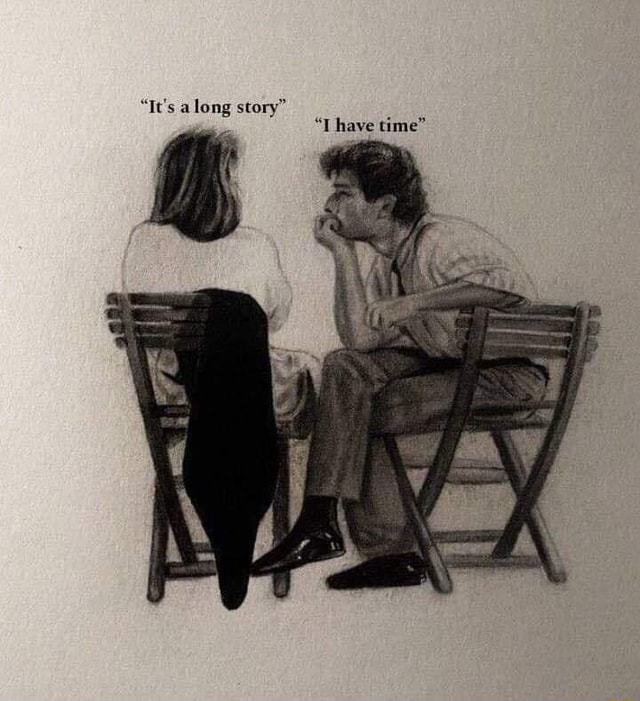 "It's a long story" "T have time" - iFunny