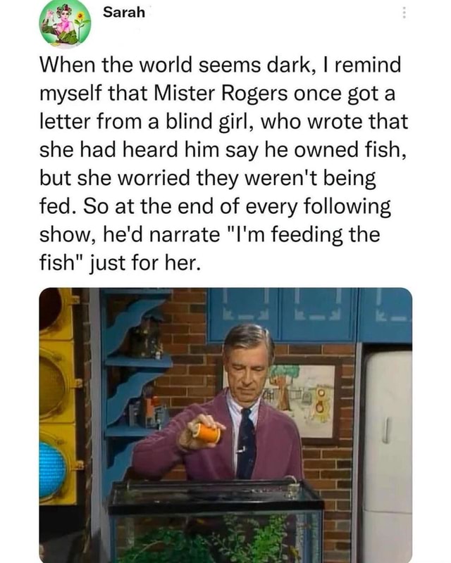 Mister Rogers ♥️ - Sarah When the world seems dark, I remind myself ...