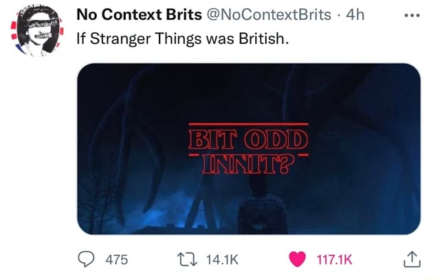 No Context Brits @NoContextBrits If Stranger Things was British. 475 Tl ...