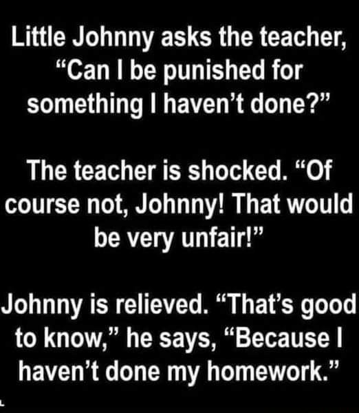 Little Johnny asks the teacher, "Can I be punished for something I ...