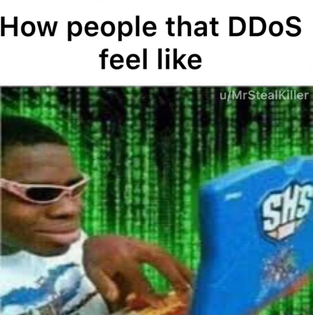 How people that DDoS feelﬁke - iFunny