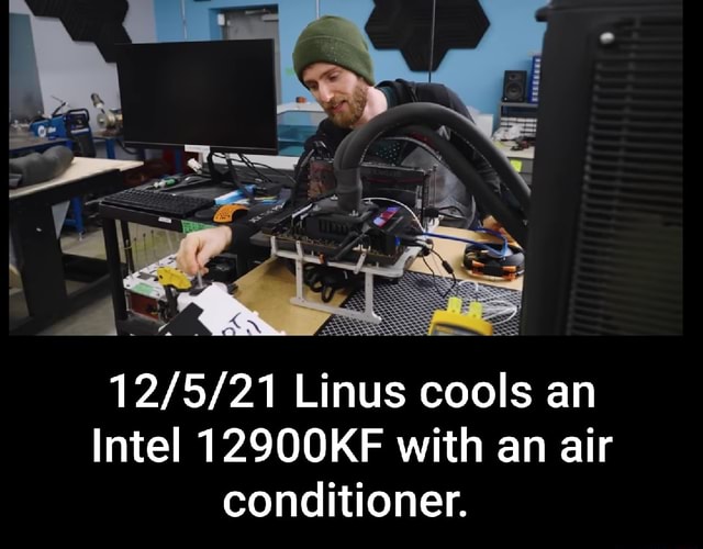 Linus cools an Intel 12900KF with an air conditioner. - iFunny