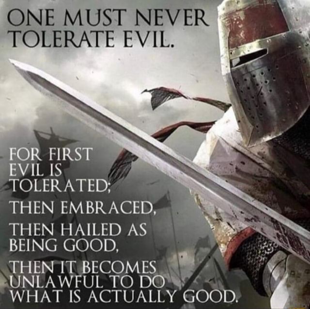 ONE MUST NEVER TOLERATE EVIL. FOR FIRST EVIL IS TOLERATED; THEN ...