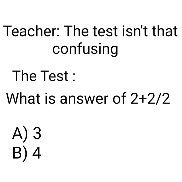 Teacher: The test isn't that confusing The Test: What is answer of B) 4 ...