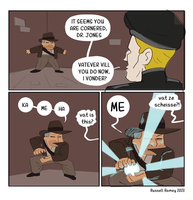 IT SEEMS YOU ARE CORNERED, DR. JONES VATEVER VILL YOU DO NOW, I VONDER ...