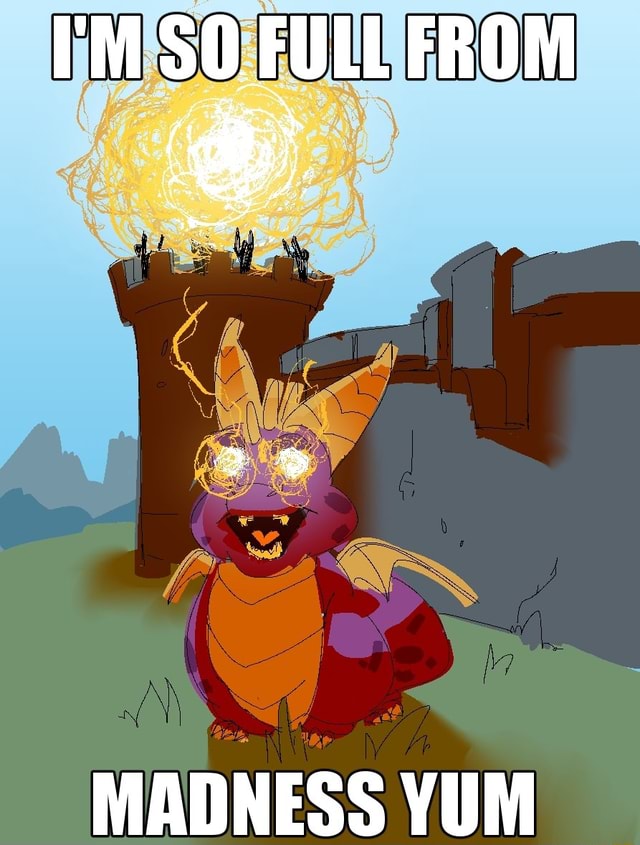 I'M SO.FULL FROM MADNESS YUM - iFunny