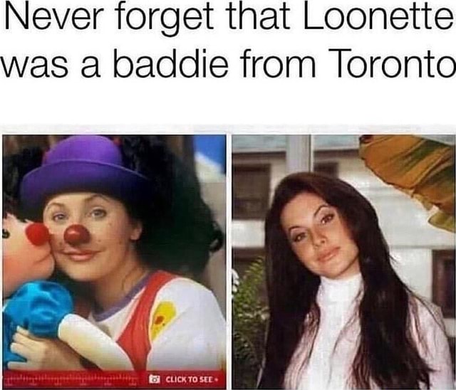 Never forget that Loonette was a baddie from Toronto - iFunny
