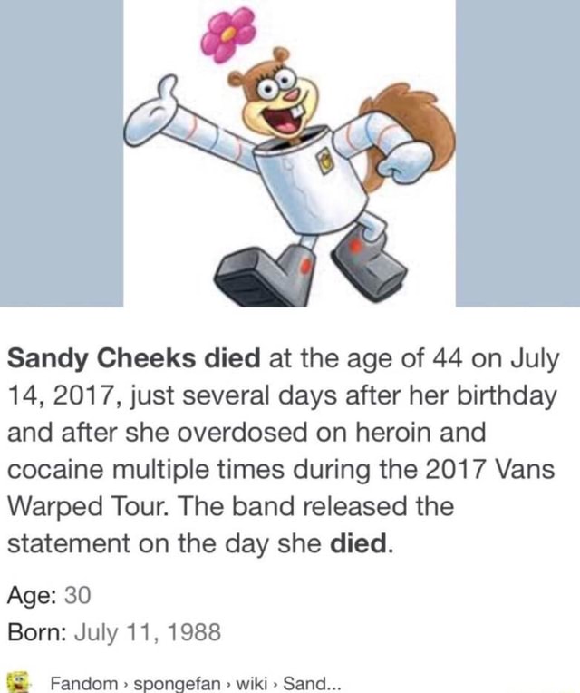 Sandy Cheeks died at the age of 44 on July 14, 2017, just several days ...