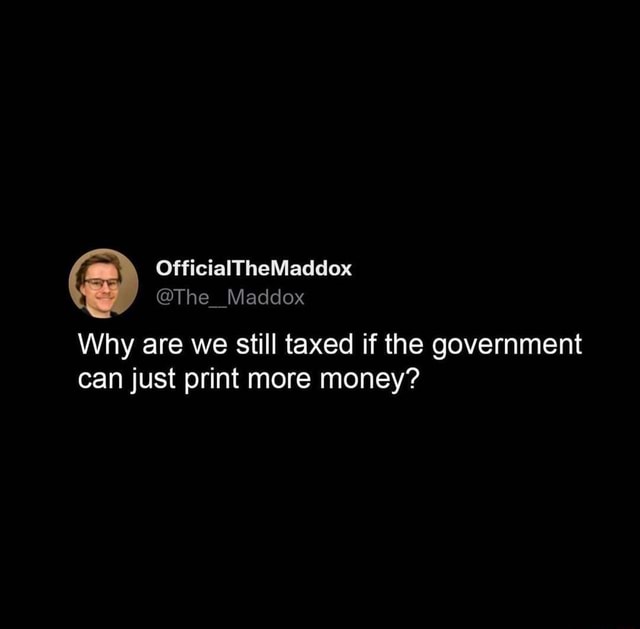 OfficialTheMaddox @The Maddox Why are we still taxed if the government ...