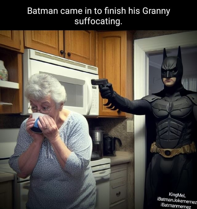 Batman came in to finish his Granny suffocating. iBatmanJokememez - iFunny