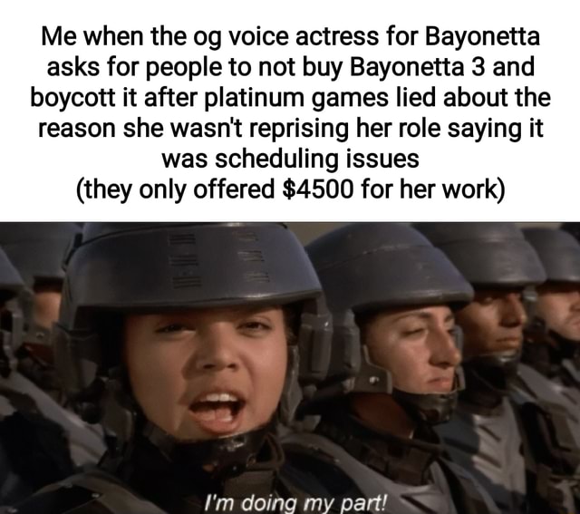 Me when the og voice actress for Bayonetta asks for people to not buy ...