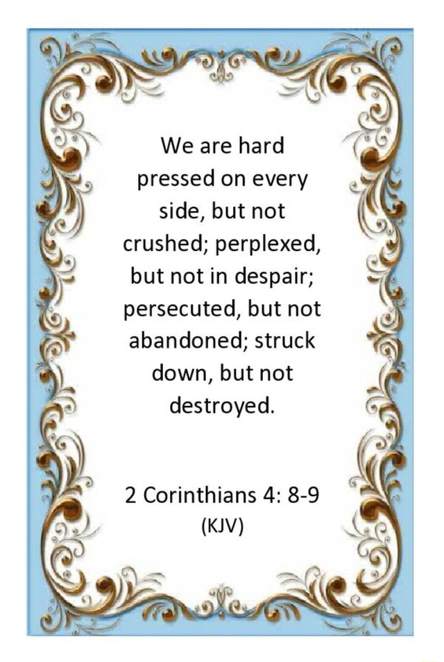 We are hard pressed on every side, but not crushed; perplexed, but not ...