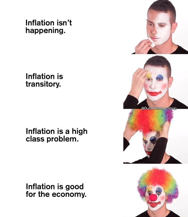 Inflation isn't happening. Inflation is transitory. Inflation is a high ...