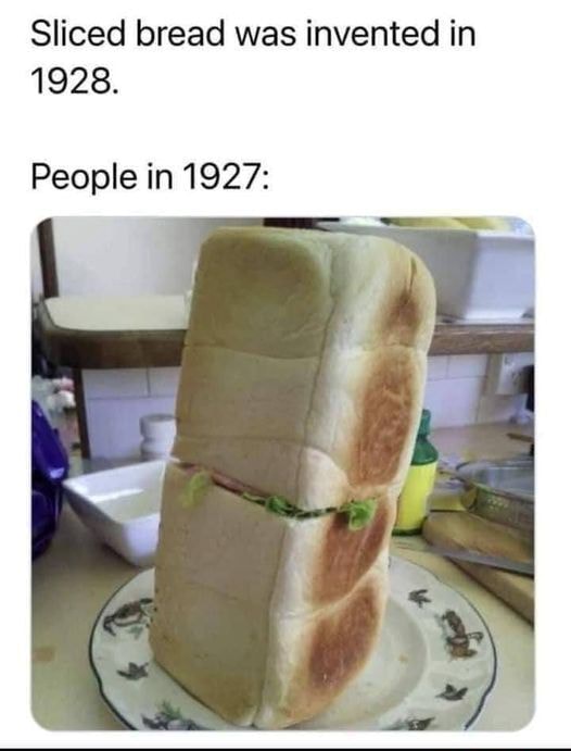 Sliced bread was invented in 1928. People in 1927: - America’s best ...