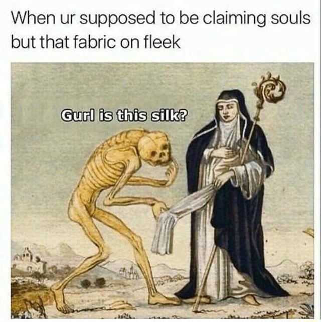 When ur supposed to be claiming souls but that fabric on fleek - iFunny