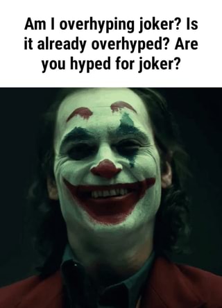 Am I overhyping joker? Is it already overhyped? Are you hyped for joker ...