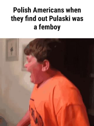 Polish Americans when they find out Pulaski was a femboy - iFunny :)