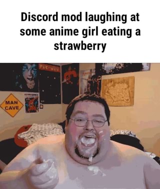 Discord mod laughing at some anime girl eating a strawberry - iFunny :)