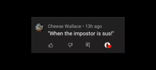 Cheese Wallace ago "When the impostor is sus!" - iFunny
