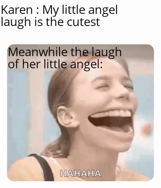 Karen My little angel laugh is the cutest Meanwhile the laugh of her ...