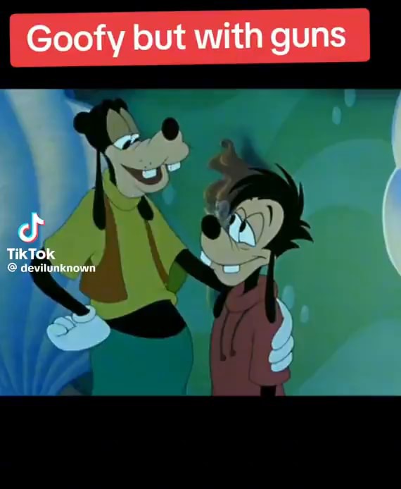 Goofy but with guns Tik Tok - iFunny